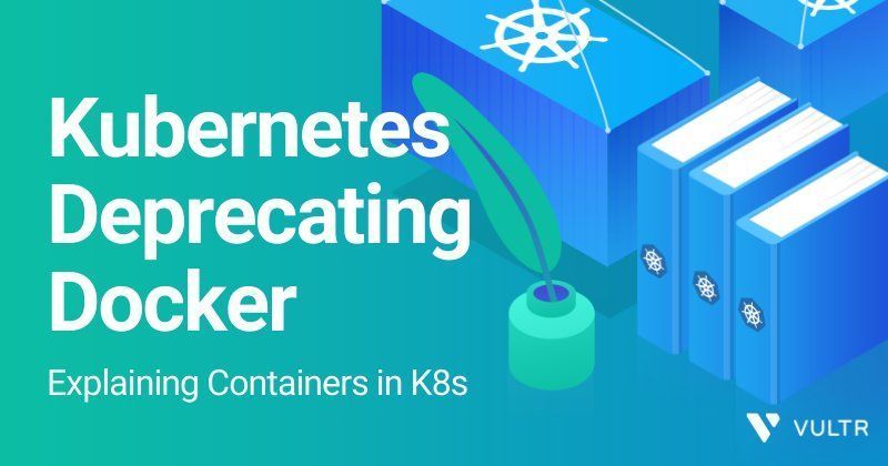 Kubernetes Deprecating Docker Explaining Containers In K8s Vultr Blogs